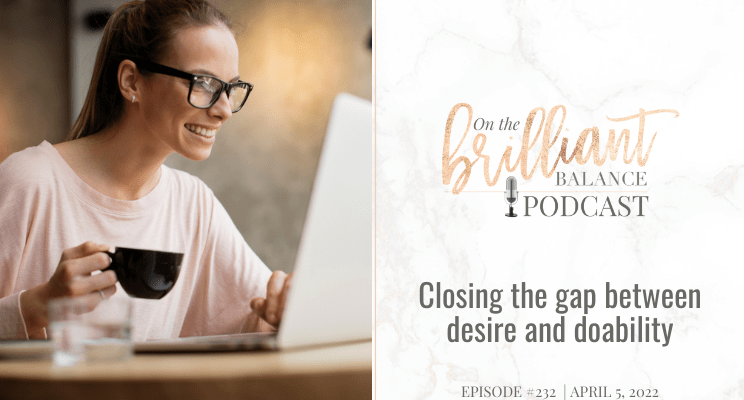 Episode #232 - Closing the gap between desire and doability - Brilliant ...
