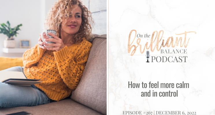 Episode #267 - How to feel more calm and in control - Brilliant Balance
